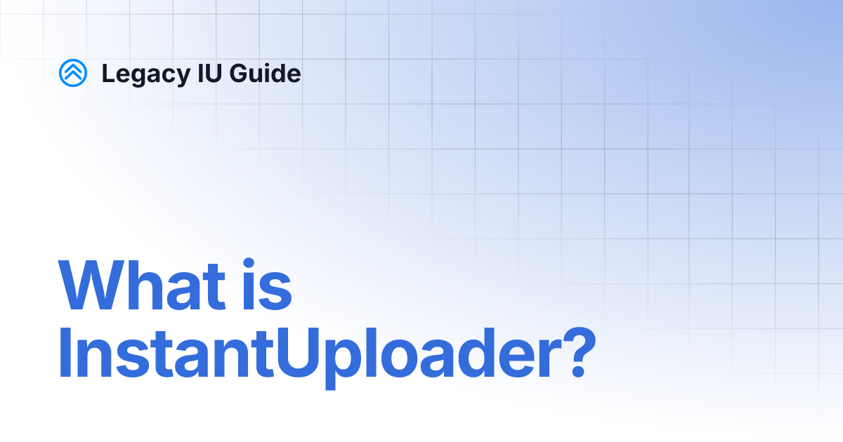 What is InstantUploader? | Legacy IU Guide What is InstantUploader? | Legacy IU Guide