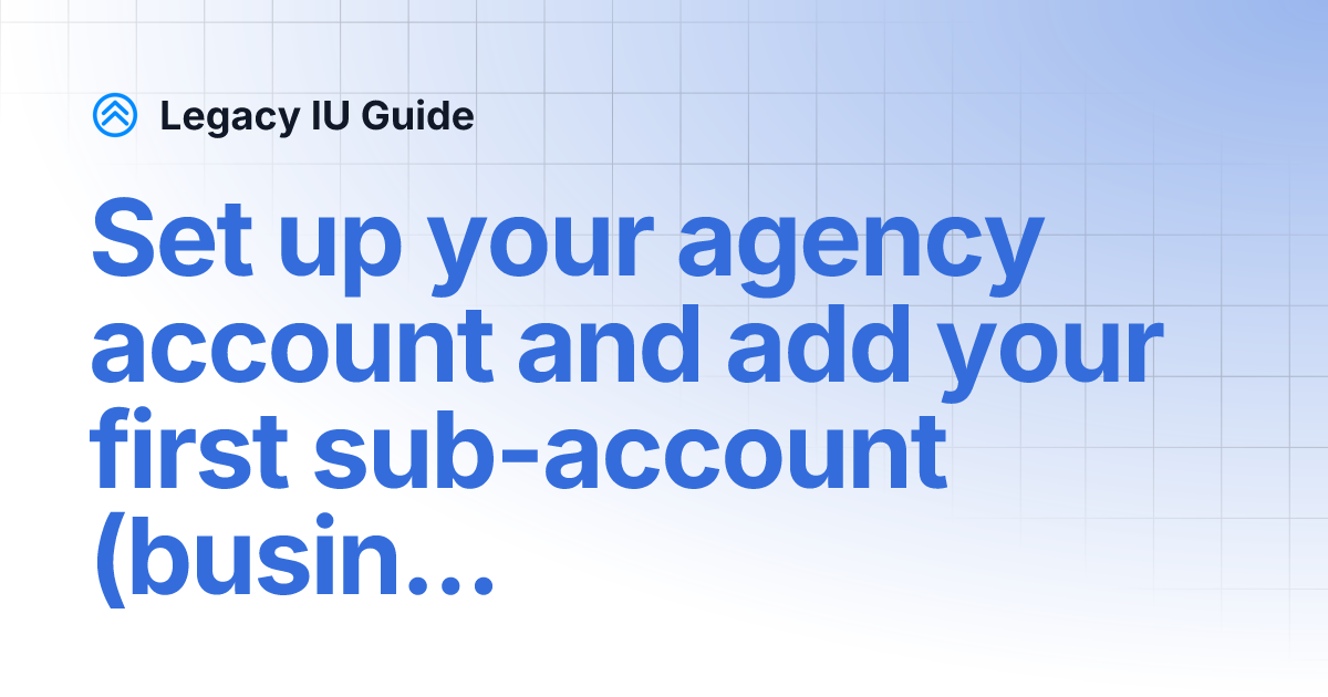 Set up your agency account and add your first sub-account (business account) | Legacy IU Guide